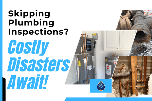 Skipping Plumbing Inspections? Disasters Waiting to Happen