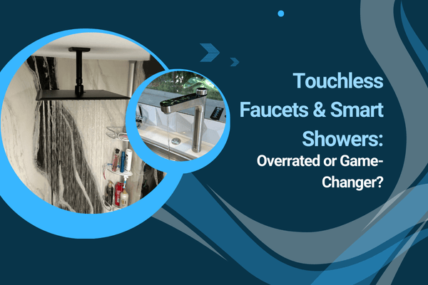 Touchless Faucets & Smart Showers:Not as Great as You Think?